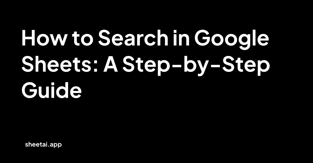 How to Search in Google Sheets: A Step-by-Step Guide